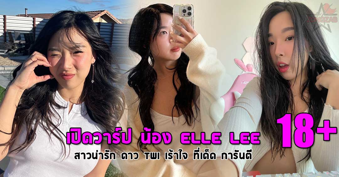 เปิดวาร์ป น้อง Elle Lee สาวน่ารัก ดาว twi เร้าใจ ที่เด็ด การันตี